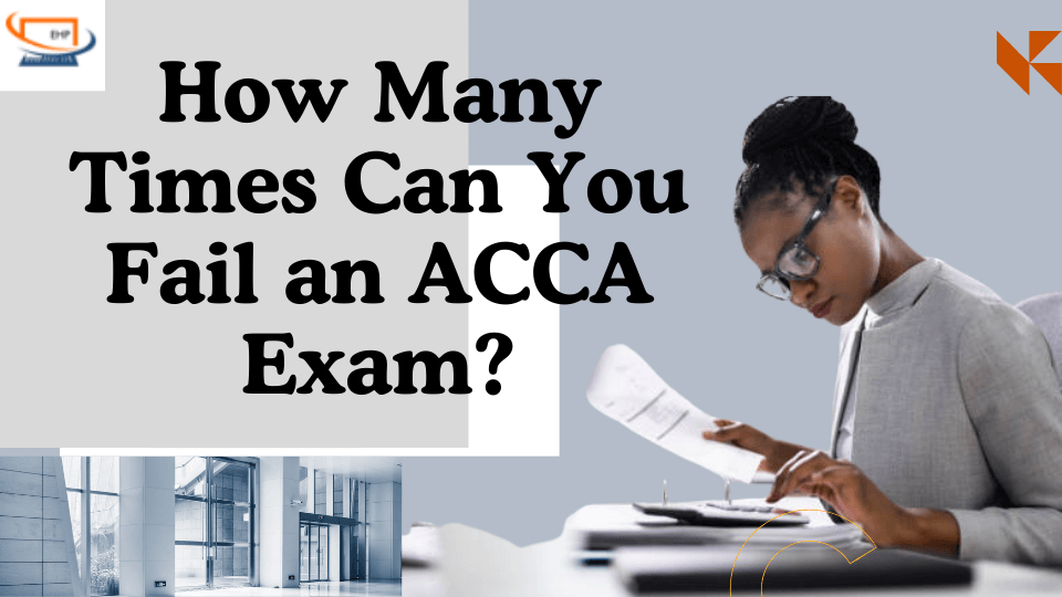 How Many Times Can You Fail an ACCA Exam - ACCA Retake Requirements