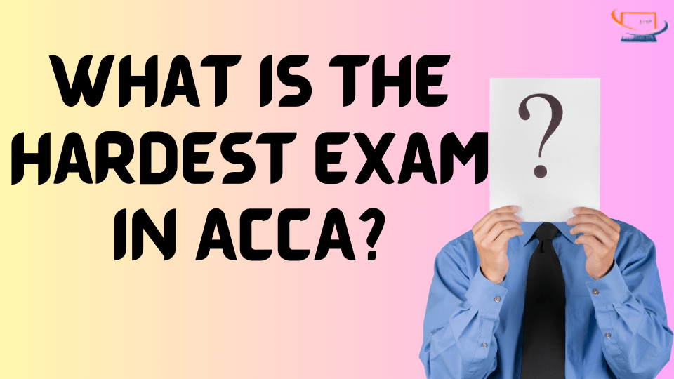 What is the Hardest Exam in ACCA - Is AAA Exam Hard