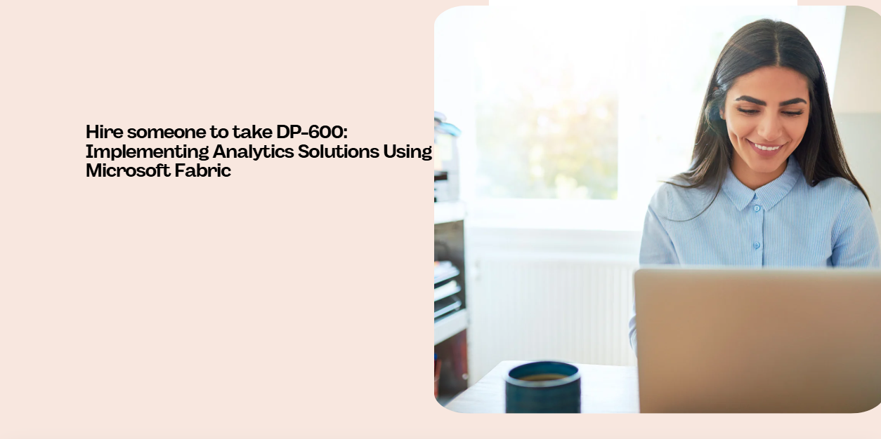Hire someone to take DP-600: Implementing Analytics Solutions Using Microsoft Fabric ...